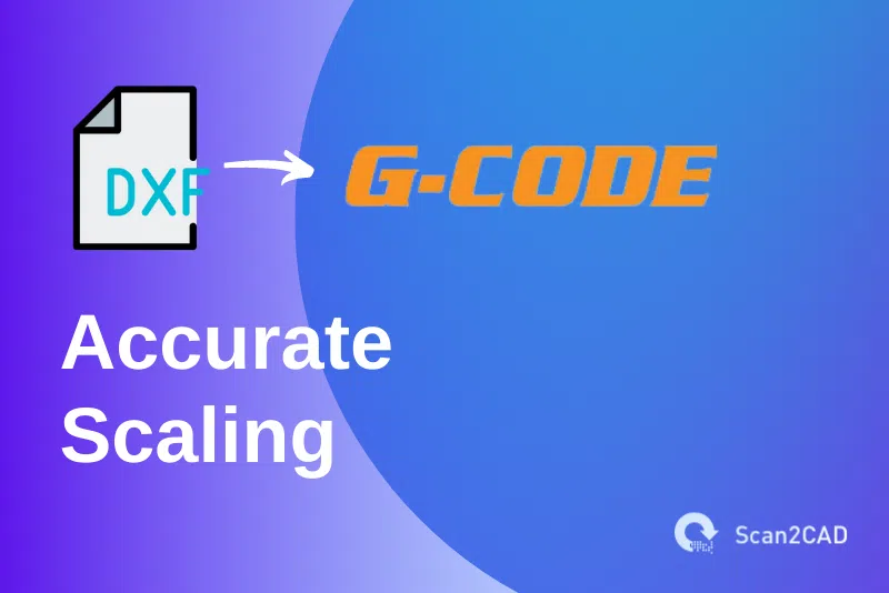 Converting DXF to G-code with Accurate Scaling | Scan2CAD